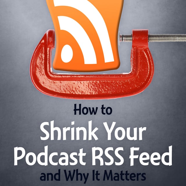 How to Shrink Your Podcast RSS Feed and Why It Matters – TAP269 by ...