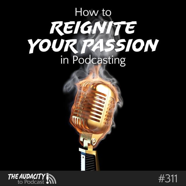 How to Reignite Your Passion in Podcasting – TAP311 by @danieljlewis ...