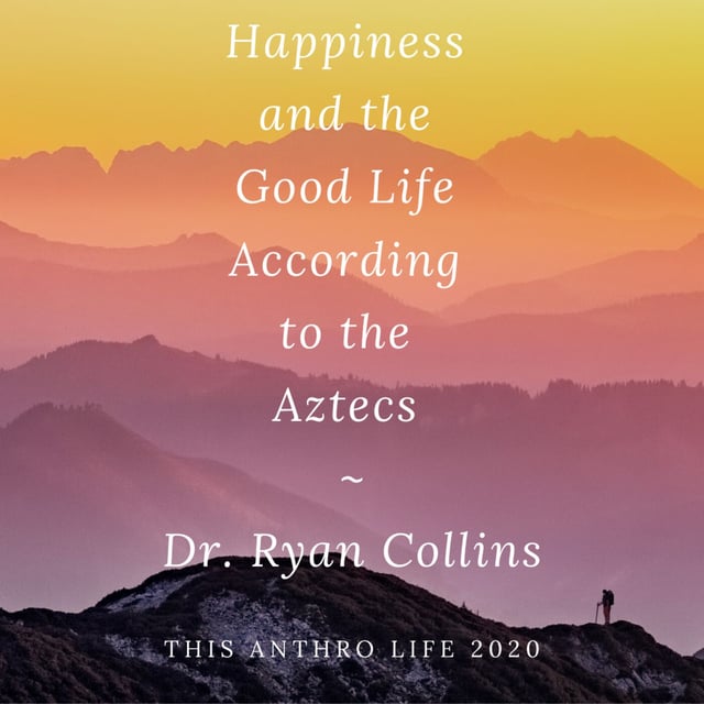 Happiness and the Good Life According to the Aztecs w/ Dr. Ryan Collins ...