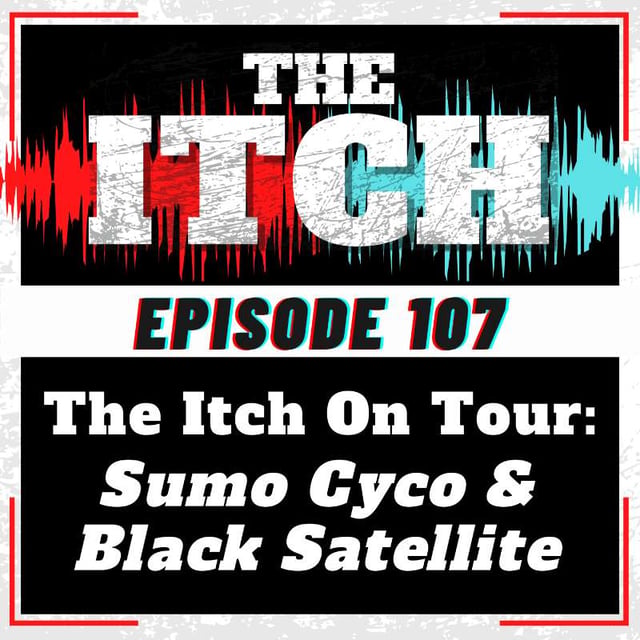 E107 The Itch On Tour: Sumo Cyco & Black Satellite by @The Itch · Zencastr