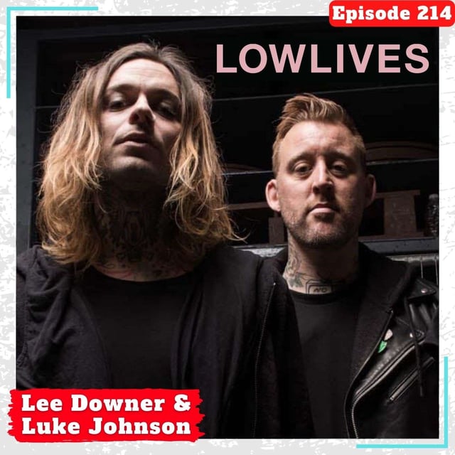E214 A Conversation with Lee Downer and Luke Johnson of Lowlives by ...