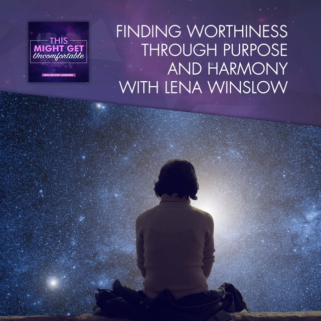 Finding Worthiness Through Purpose And Harmony With Lena Winslow by ...