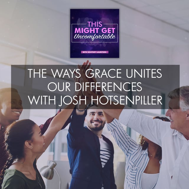 The Ways Grace Unites Our Differences With Josh Hotsenpiller by ...