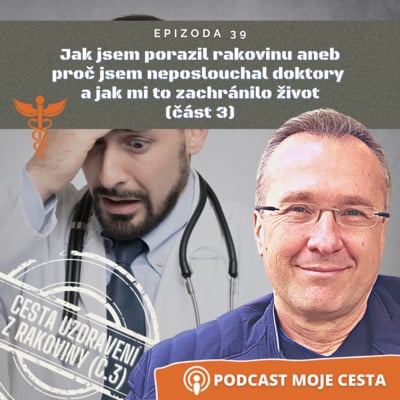 Epizoda č.39 - Jak jsem porazil rakovinu aneb proč jsem neposlouchal doktory a zachránilo mi to ...