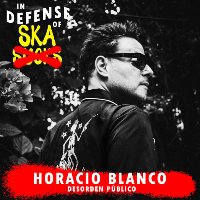 In Defense of Ska Ep 82: Horacio Blanco (Desorden Público) by @Aaron ...