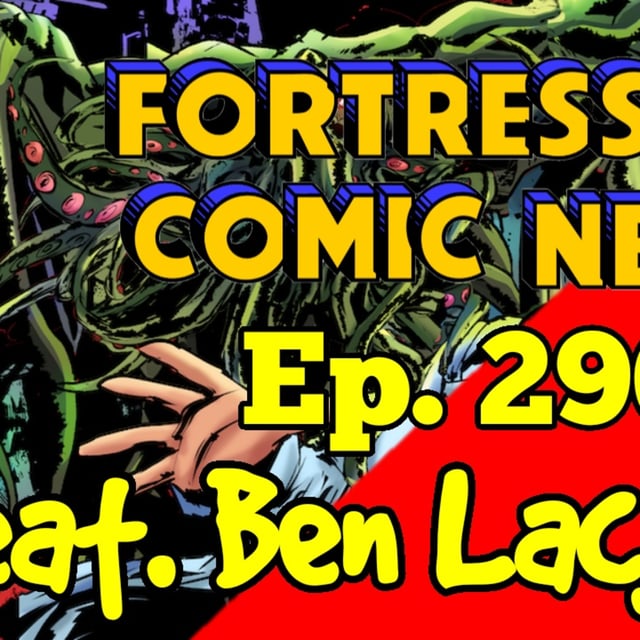 Fortress of Comic News Ep. 290 feat. Ben Lacy by @Christopher · Zencastr