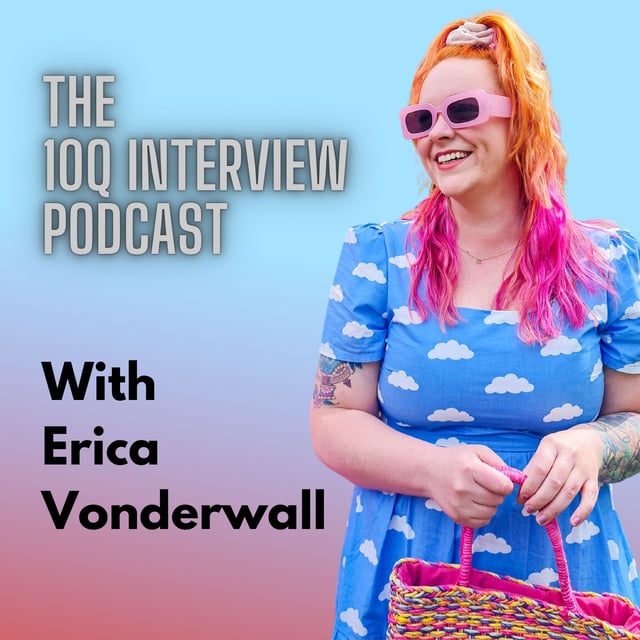 Erica Vonderwall | 10q Interview by @Chris Hutchings · Zencastr
