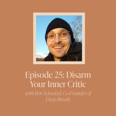 EP#25- Disarm Your Inner Critic with Ben Schoelzel, Co-Founder of Deep ...