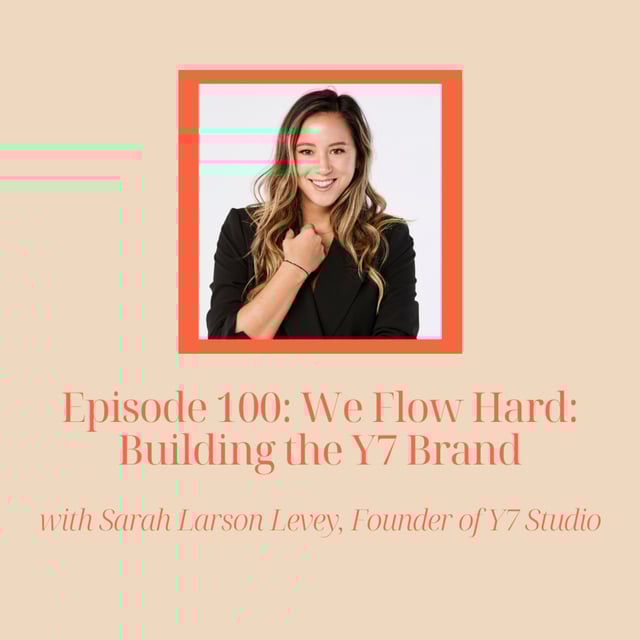 EP #100 - We Flow Hard: Building the Y7 Brand with Sarah Larson Levey, Founder of Y7 Studio by ...