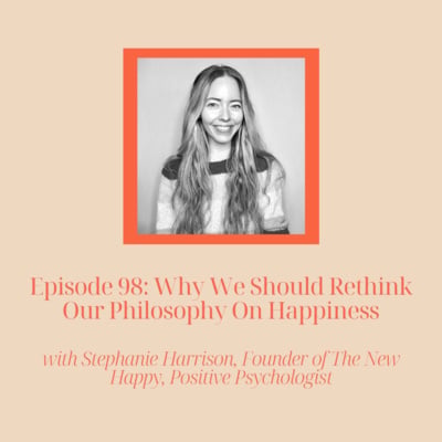 EP #98- Why We Should Rethink Our Philosophy On Happiness with ...