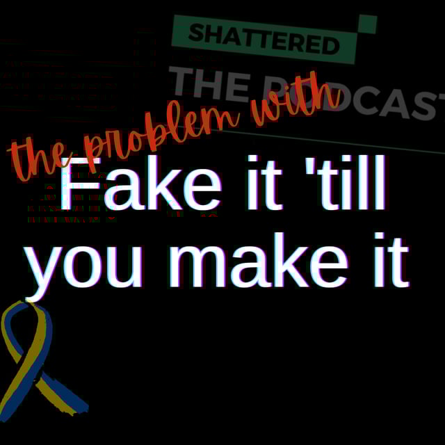 The problem with 'fake it 'till you make it' | Shattered - The Podcast ...