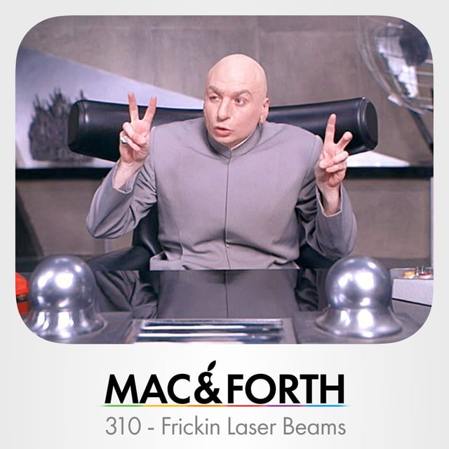 The Mac & Forth Show 310 - Freakin Laser Beams by @Karl Madden · Zencastr